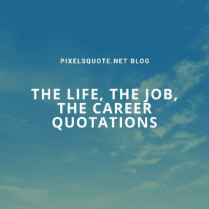 The Life, The Job, The Career: How Inspirational Quotations Will Help ...